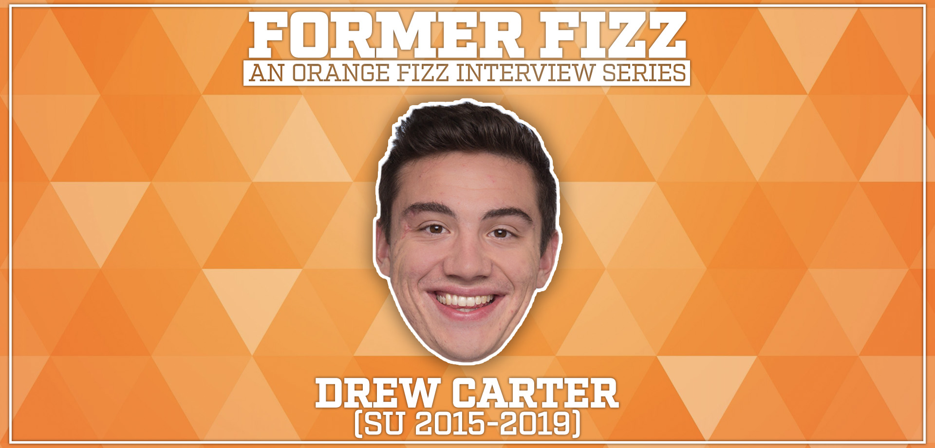 Former Fizz: Drew Carter (SU 2015-2019) - Orange Fizz